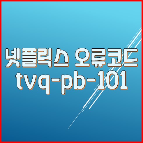 넷플릭스 오류코드 tvq-pb-101 원인 및 해결 방법 - Healthfy